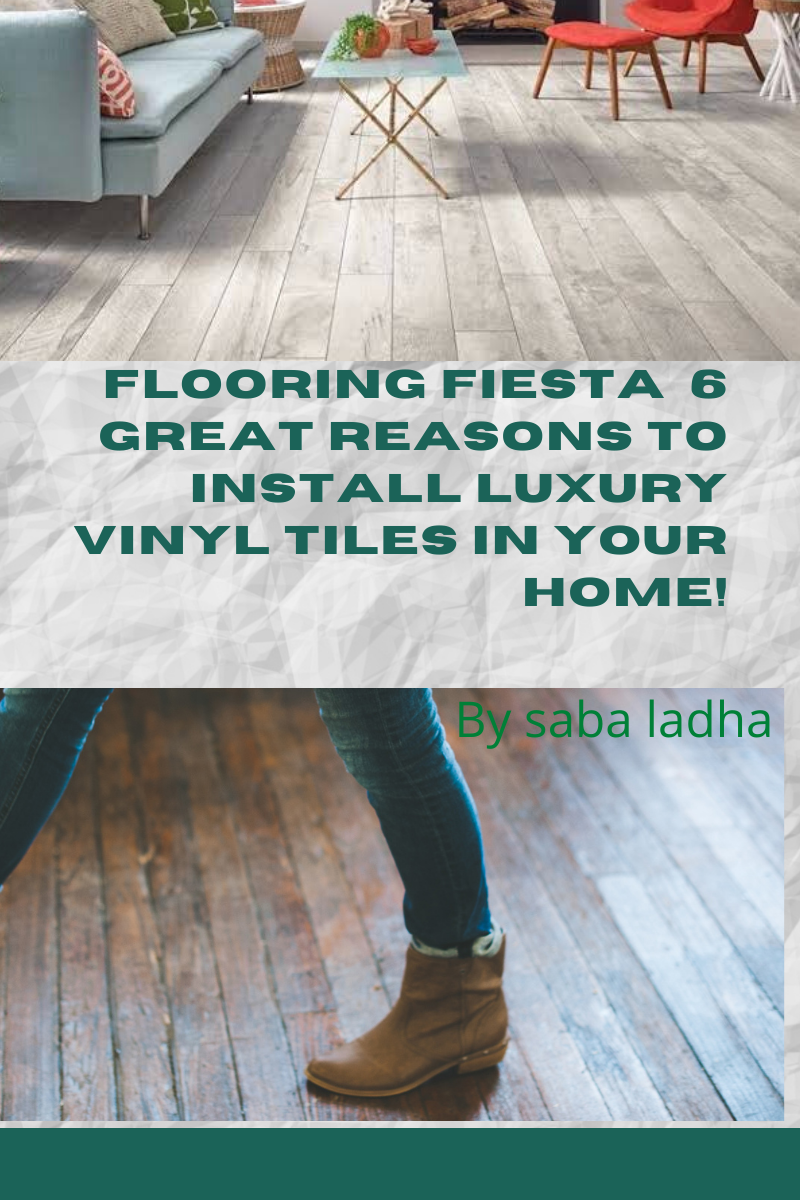 Flooring fiesta — 6 Great reasons to install luxury vinyl tiles in your ...